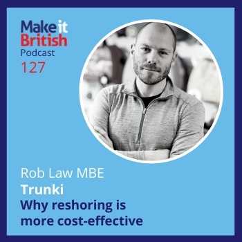 128 – Why reshoring is more cost-effective – Rob Law MBE, Trunki - Make ...
